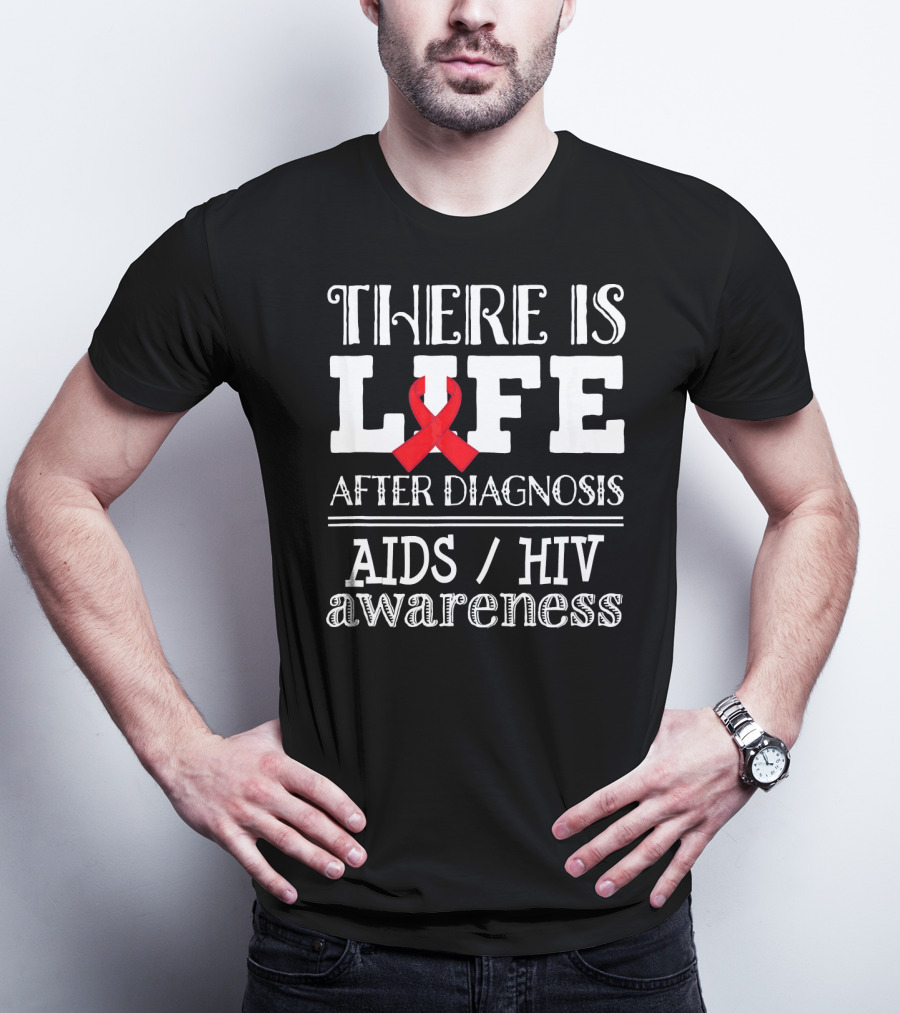 THERE IS LIFE AFTER DIAGNOSIS AIDS HIV AWARENESS T-Shirt