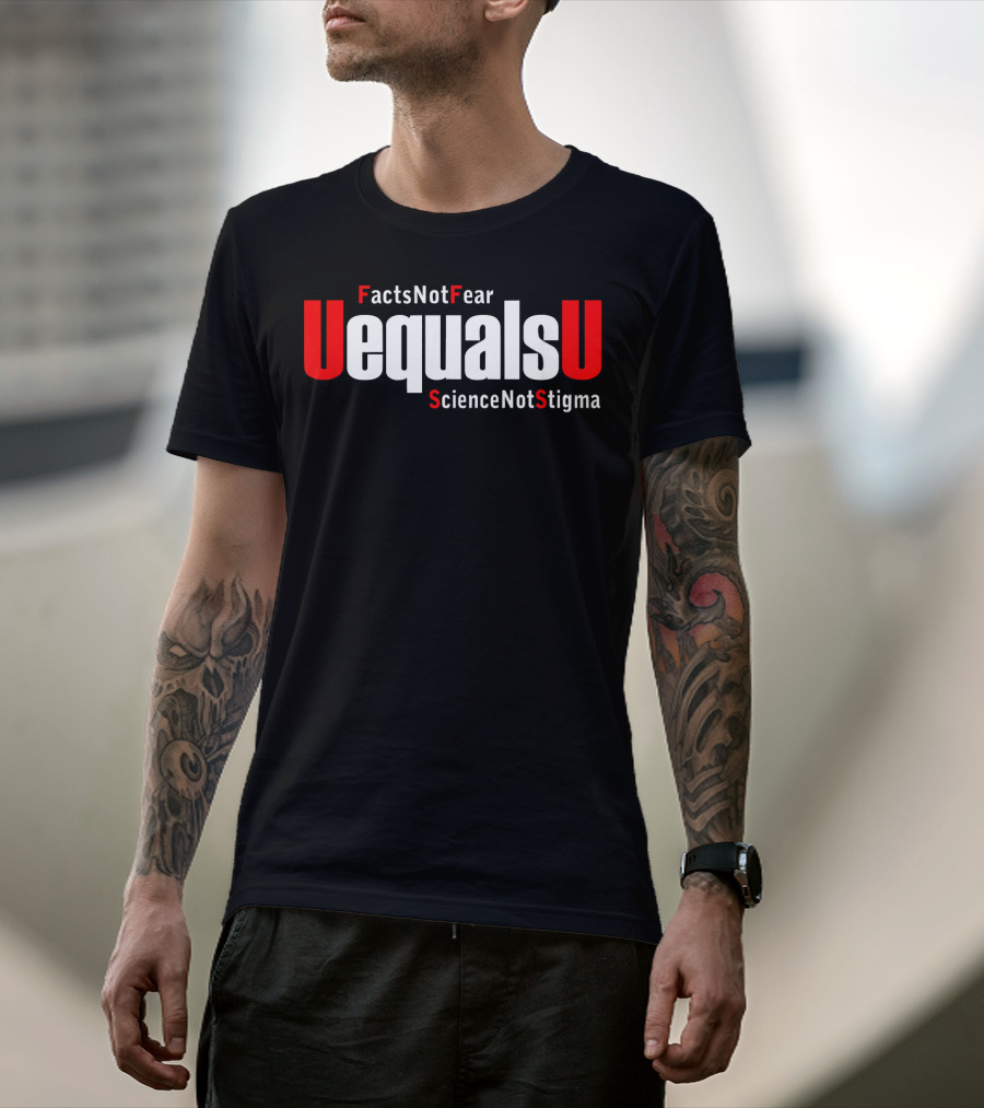 UEqualsU Facts Not Fear Science Not Stigma T-Shirt
