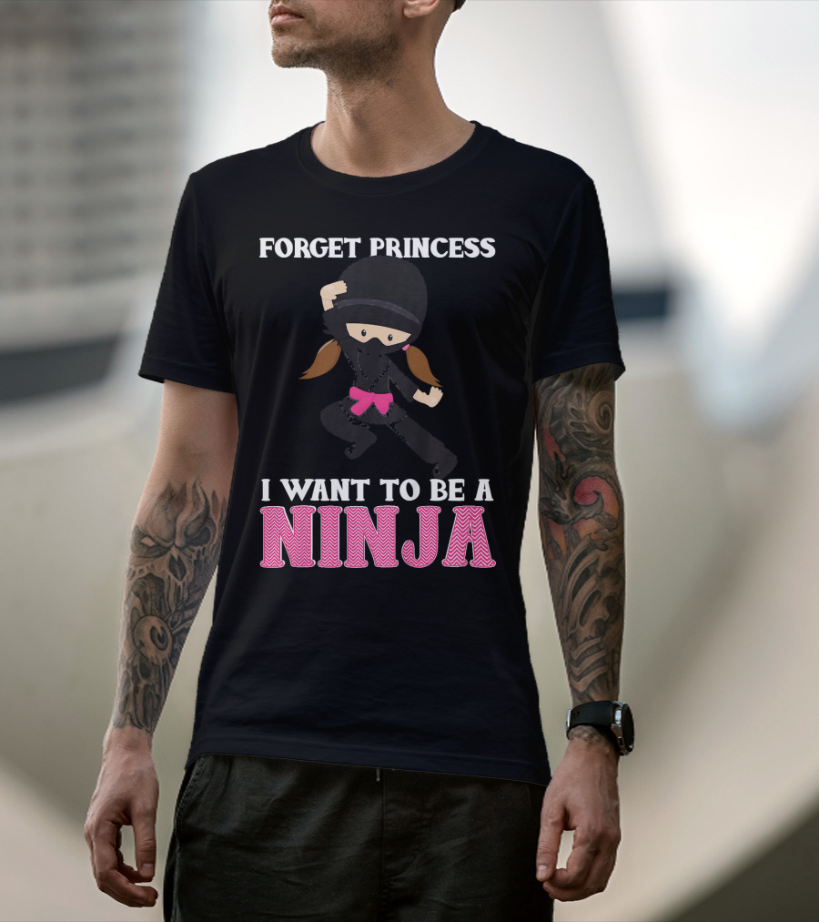 Forget Princess I Want To Be A Ninja T-Shirt