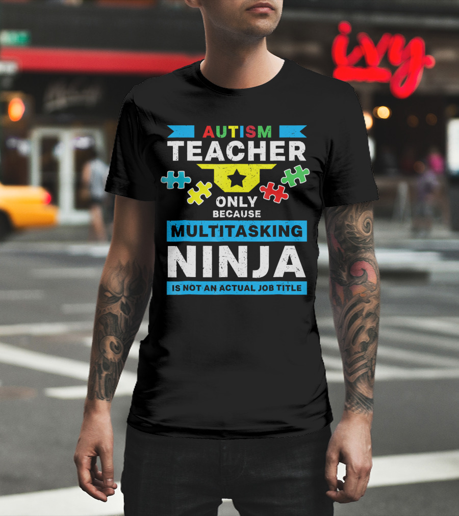 Autism Teacher Only Because Multitasking Ninja Is Not An Actual Job Title T-Shirt