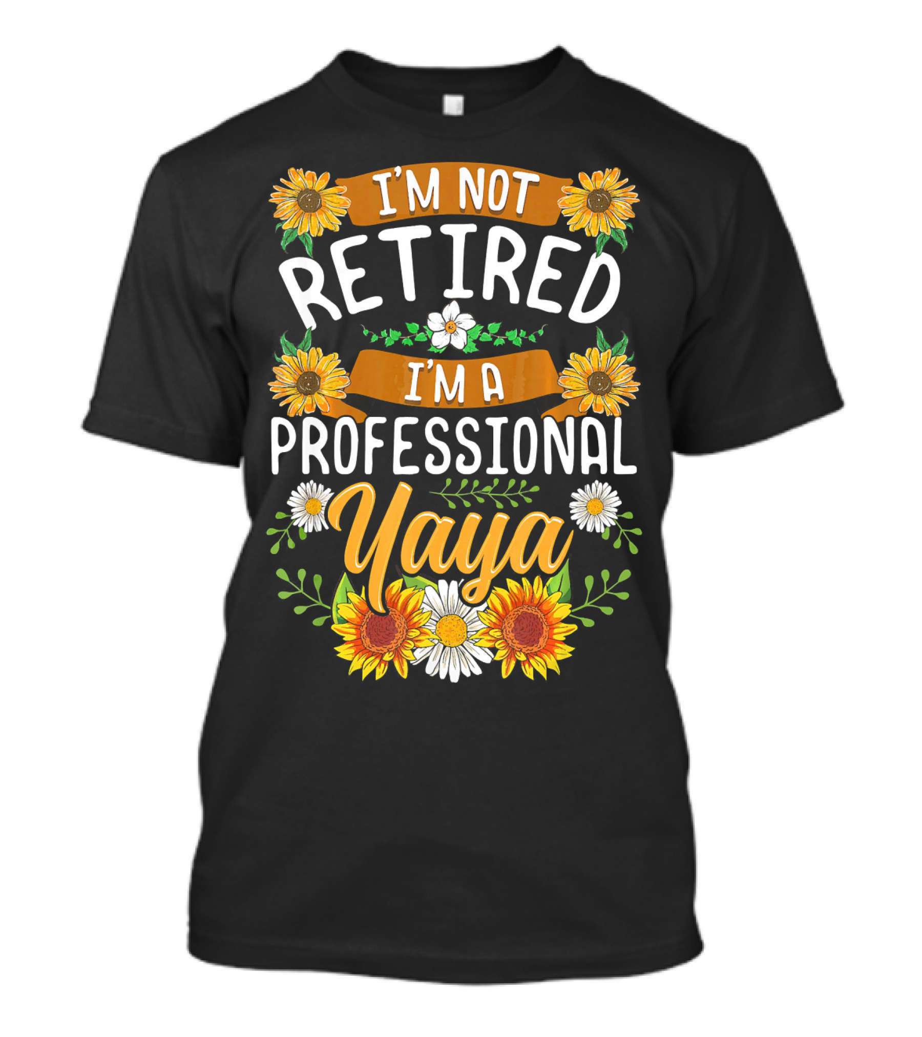 I'm Not Retired I'm A Professional Yaya Sunflower And Daisy Floral T-Shirt
