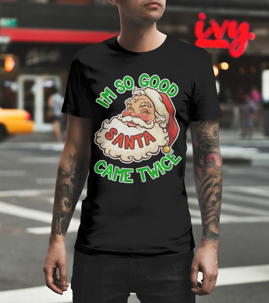 I'm So Good Santa Came Twice Santa Cam T-Shirt