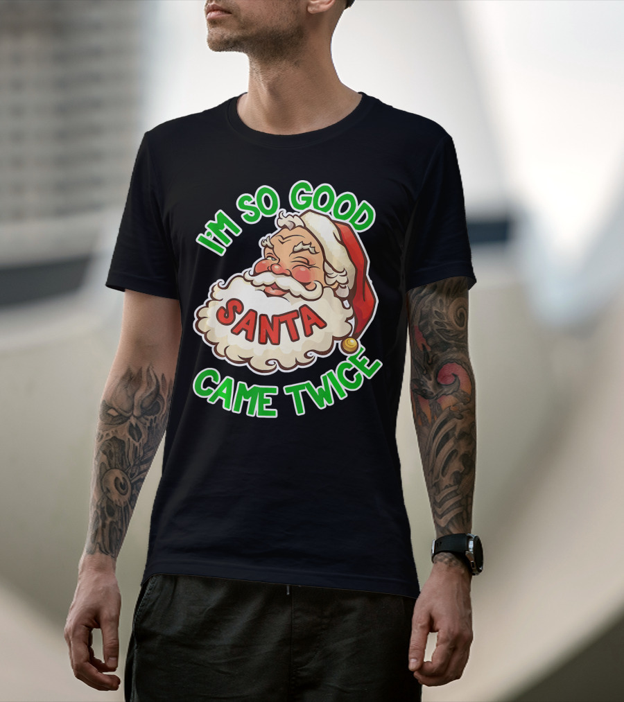 I'm So Good Santa Came Twice Santa Cam T-Shirt