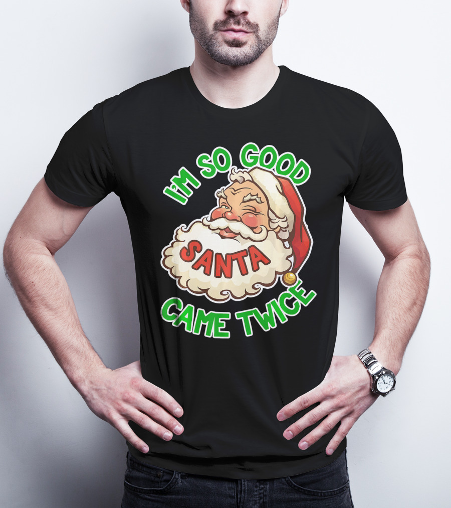 I'm So Good Santa Came Twice Santa Cam T-Shirt