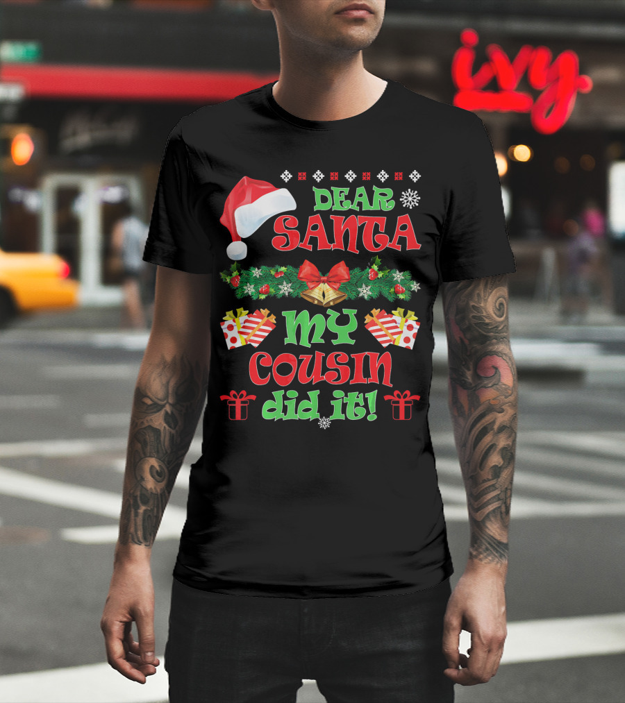Dear Santa Christmas My Cousin Did It Santa Hat And Gift T-Shirt