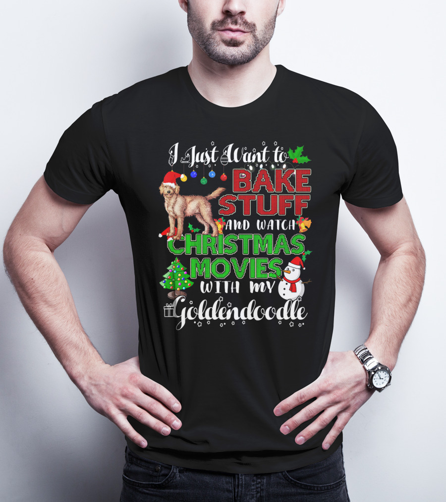 I Just Want To Bake Stuff And Watch Christmas Movies With My Goldendoodle T-Shirt