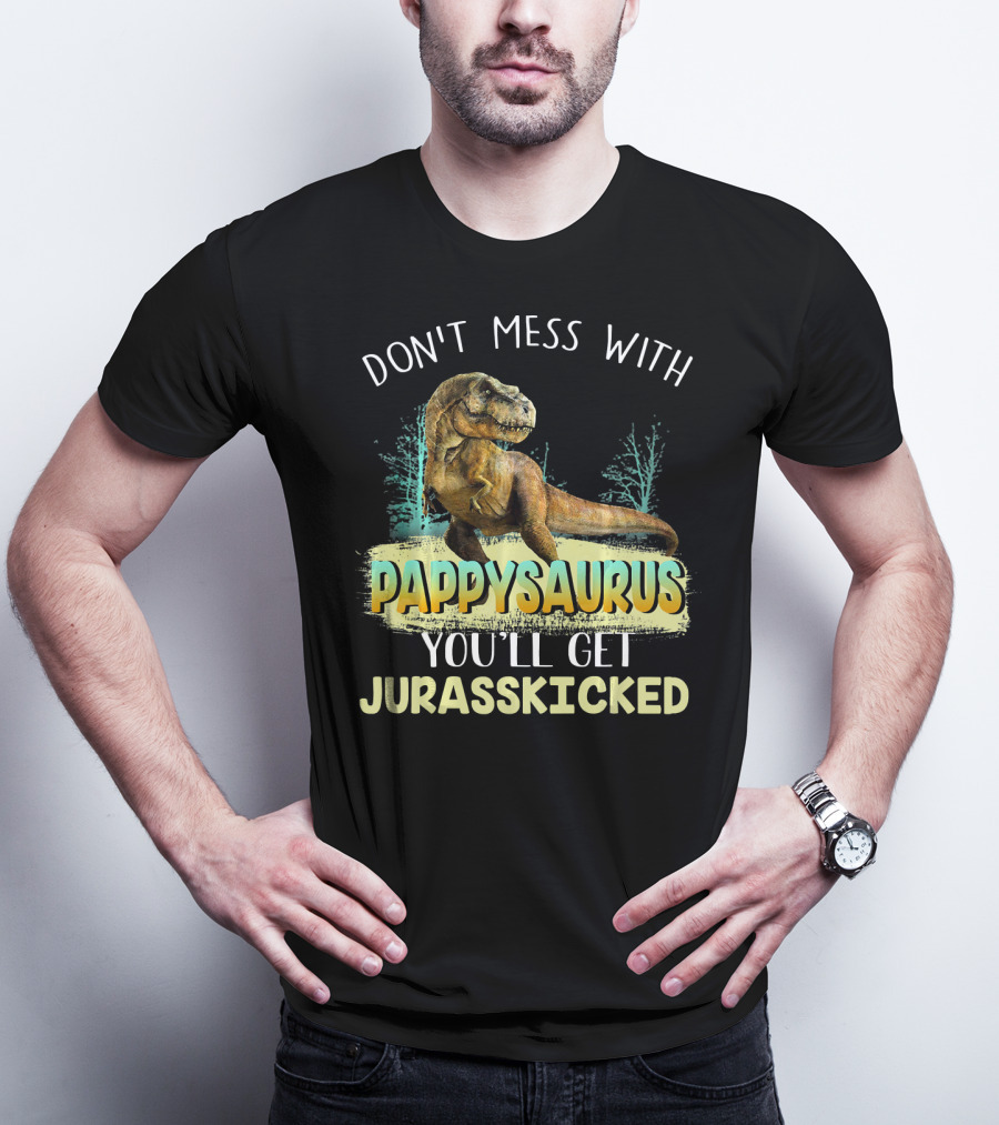 Don't Mess With Pappysaurus You'll Get Jurasskicked T-Shirt