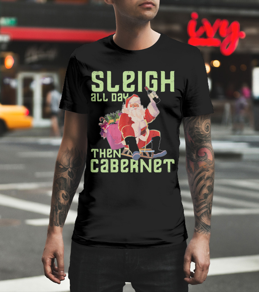 Sleigh All Day Then Cabernet Santa Christmas T-Shirt