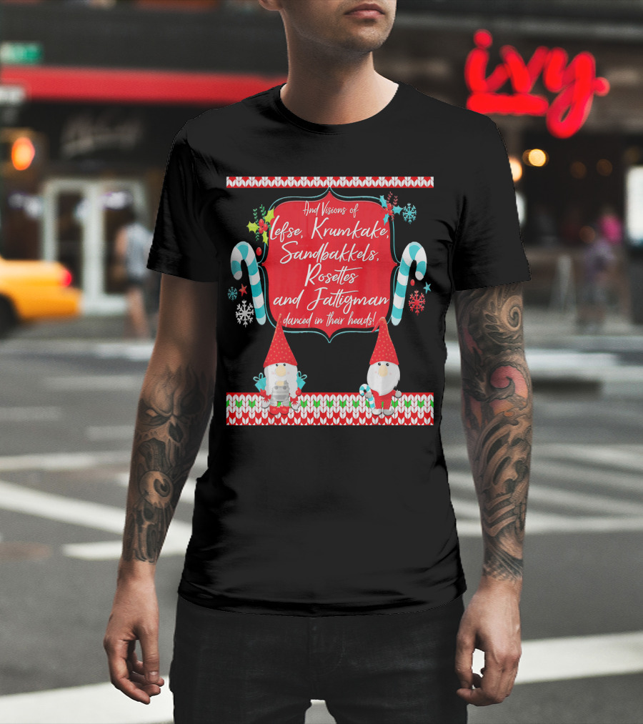 And Visions Of Lefse Krumkake Sandbakkels Rosettes And Fattigman Danced In Their Heads Norwegian Nisse T-Shirt