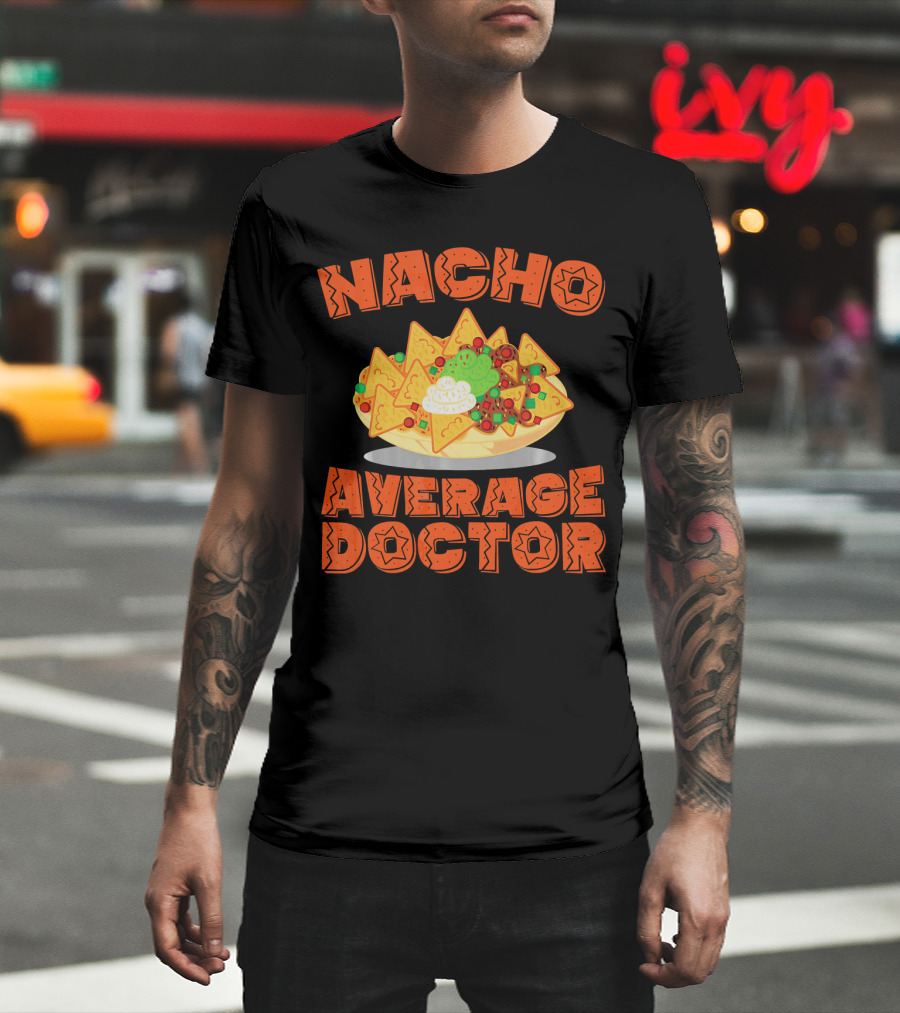 Nacho Average Doctor With Colorful Nachos T-Shirt