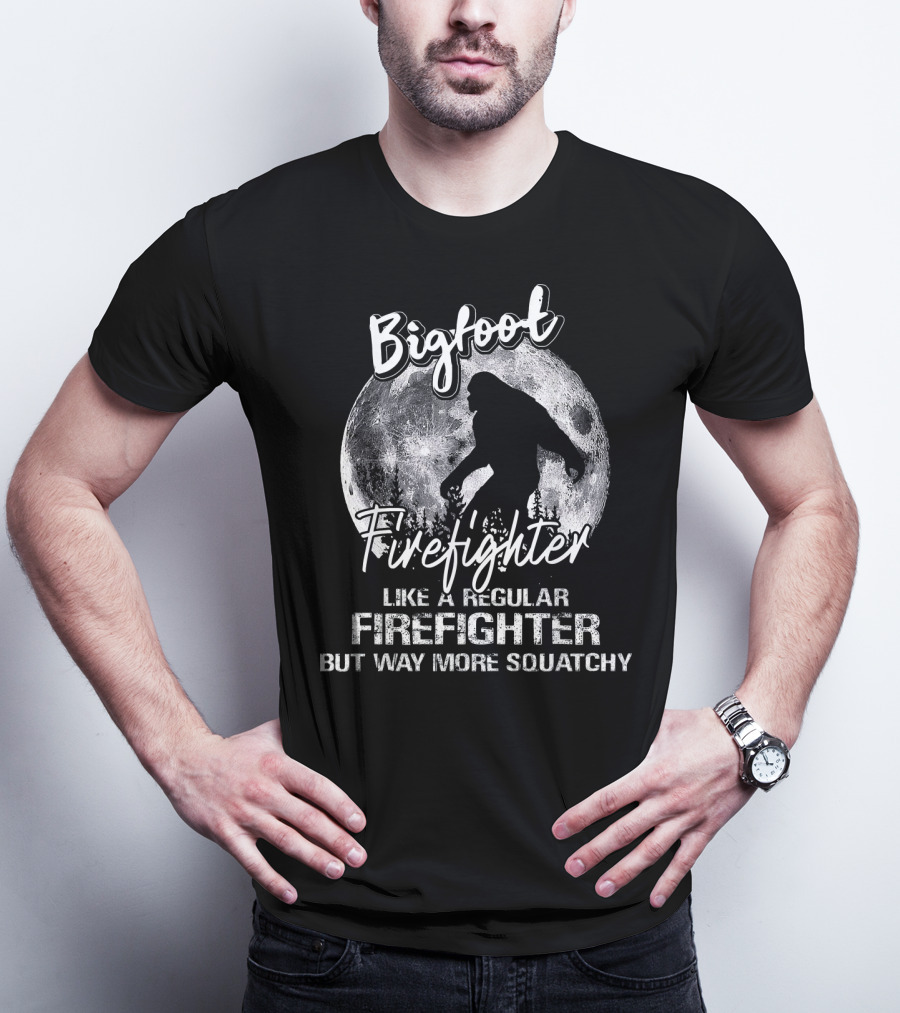 Bigfoot Firefighter Like A Regular Firefighter But Way More Squatchy T-Shirt