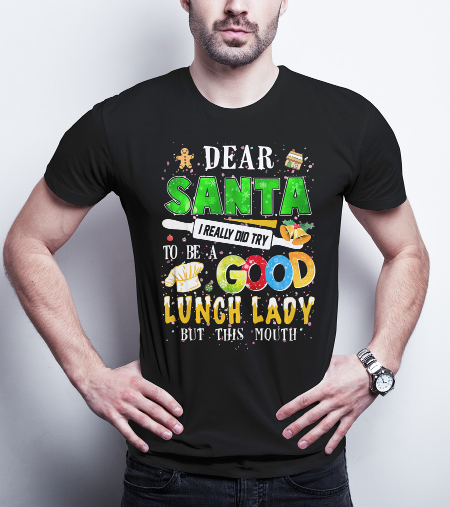 Dear Santa I Really Did Try To Be A Good Lunch Lady But This Mouth T-Shirt