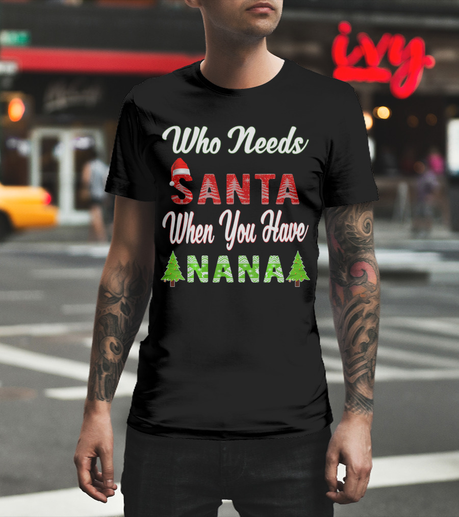 Who Needs Santa When You Have Nana Christmas Tree Santa Hat T-Shirt