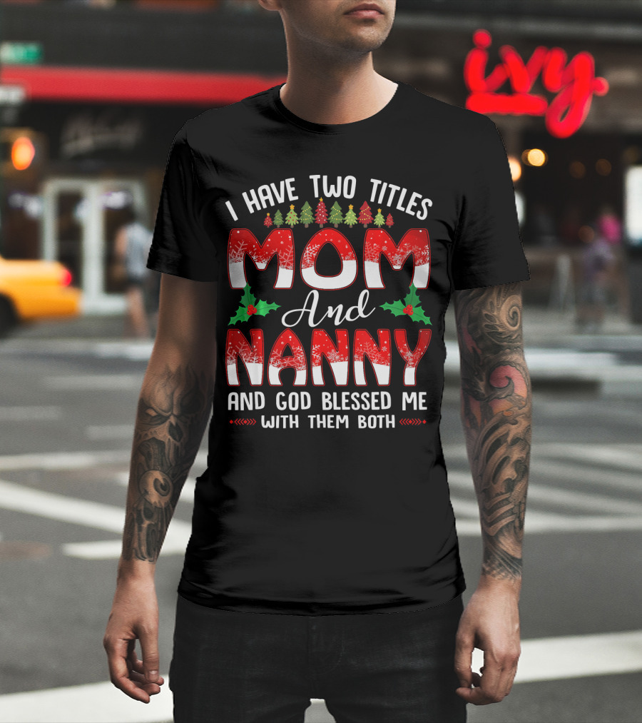 I Have Two Titles Mom And Nanny And God Blessed Me With Them Both T-Shirt