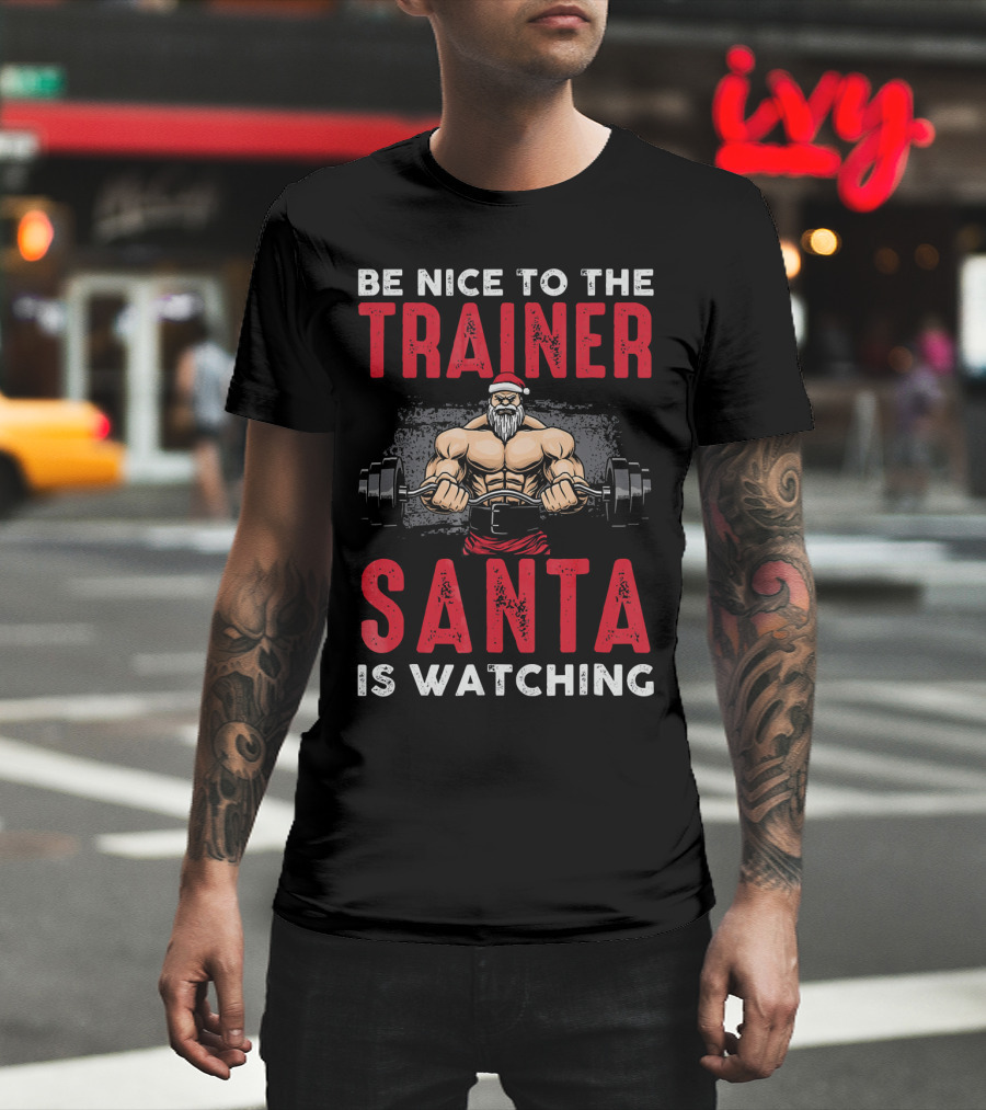 Be Nice To The Trainer Santa Is Watching T-Shirt