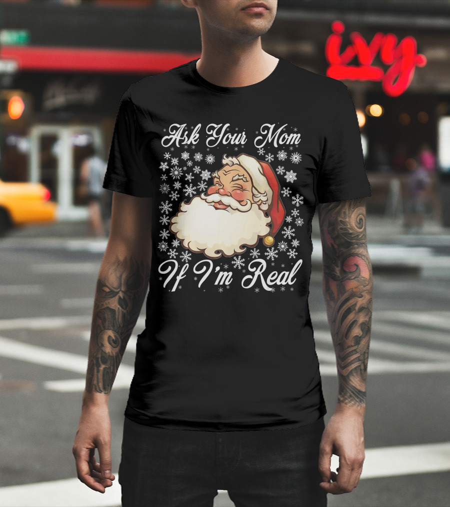 Ask Your Mom If I'm Real Santa Claus Snowflakes T-Shirt