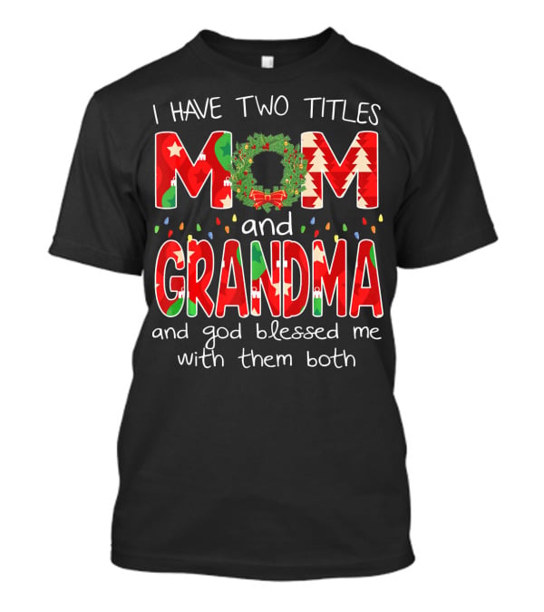 I Have Two Titles Mom And Grandma Christmas Wreath And God Blessed Me With Them Both T-Shirt