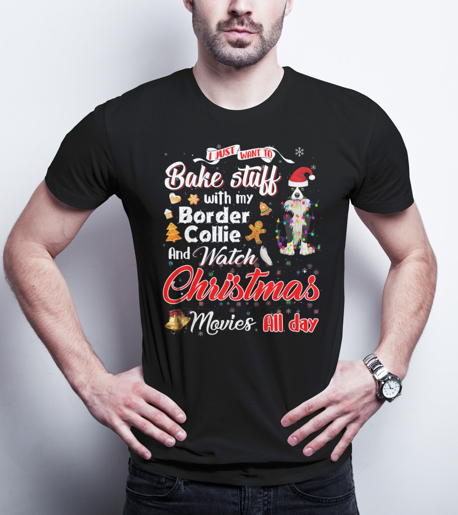 I Just Want To Bake Stuff With My Border Collie And Watch Christmas Movies All Day T-Shirt