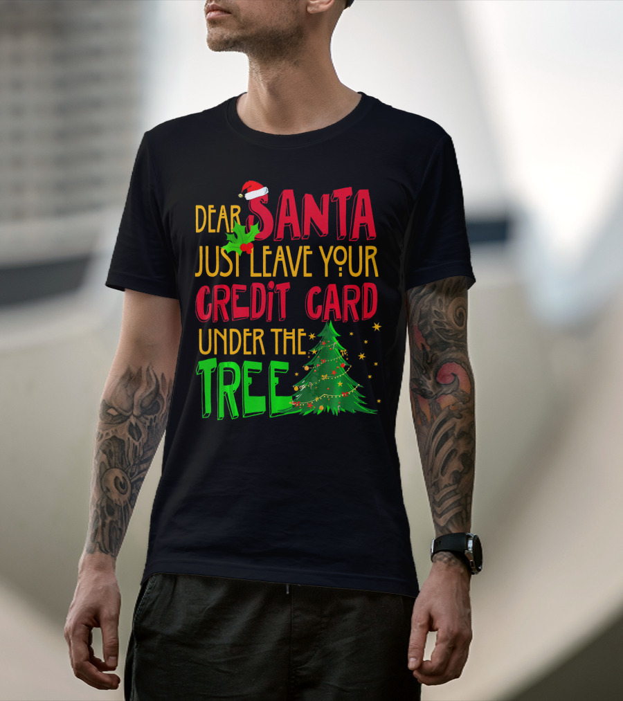 Dear Santa Just Leave Your Credit Card Under The Tree T-Shirt