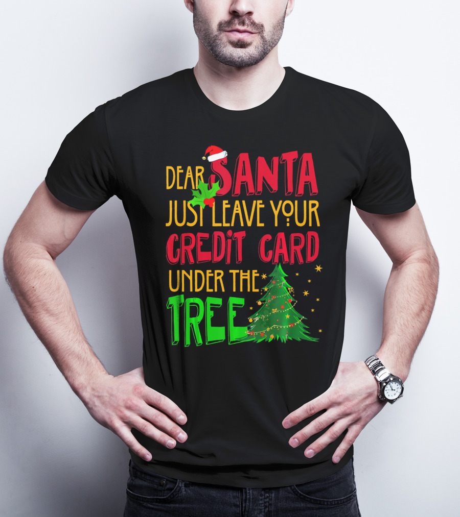 Dear Santa Just Leave Your Credit Card Under The Tree T-Shirt