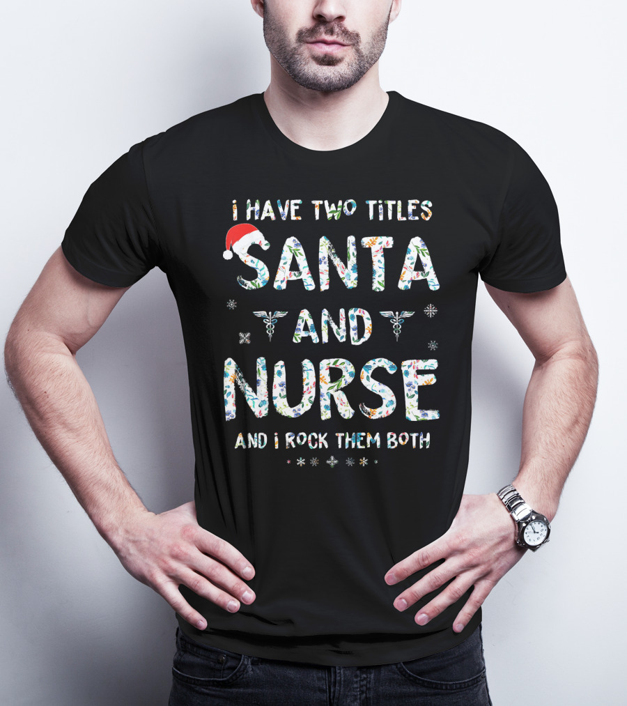 I Have Two Titles Santa And Nurse And I Rock Them Both T-Shirt