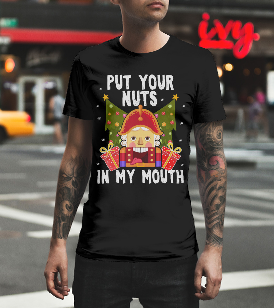 Put Your Nuts In My Mouth Funny Nutcracker Christmas T-Shirt