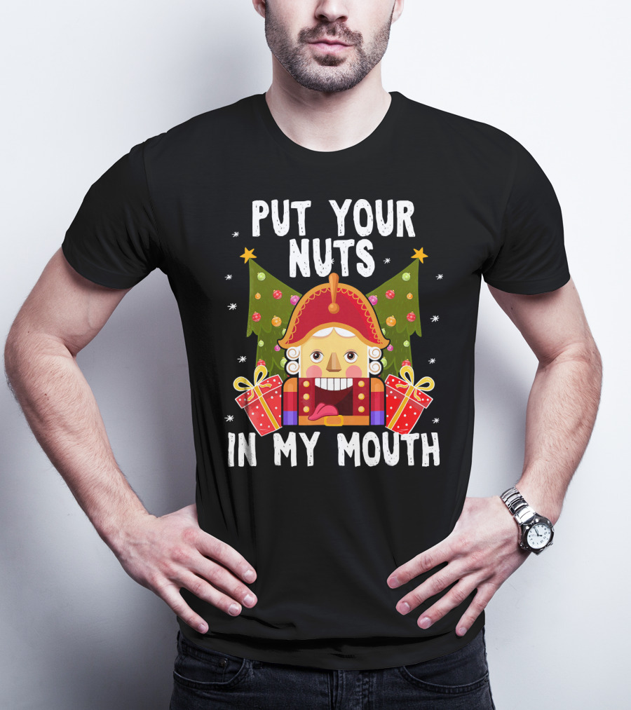 Put Your Nuts In My Mouth Funny Nutcracker Christmas T-Shirt