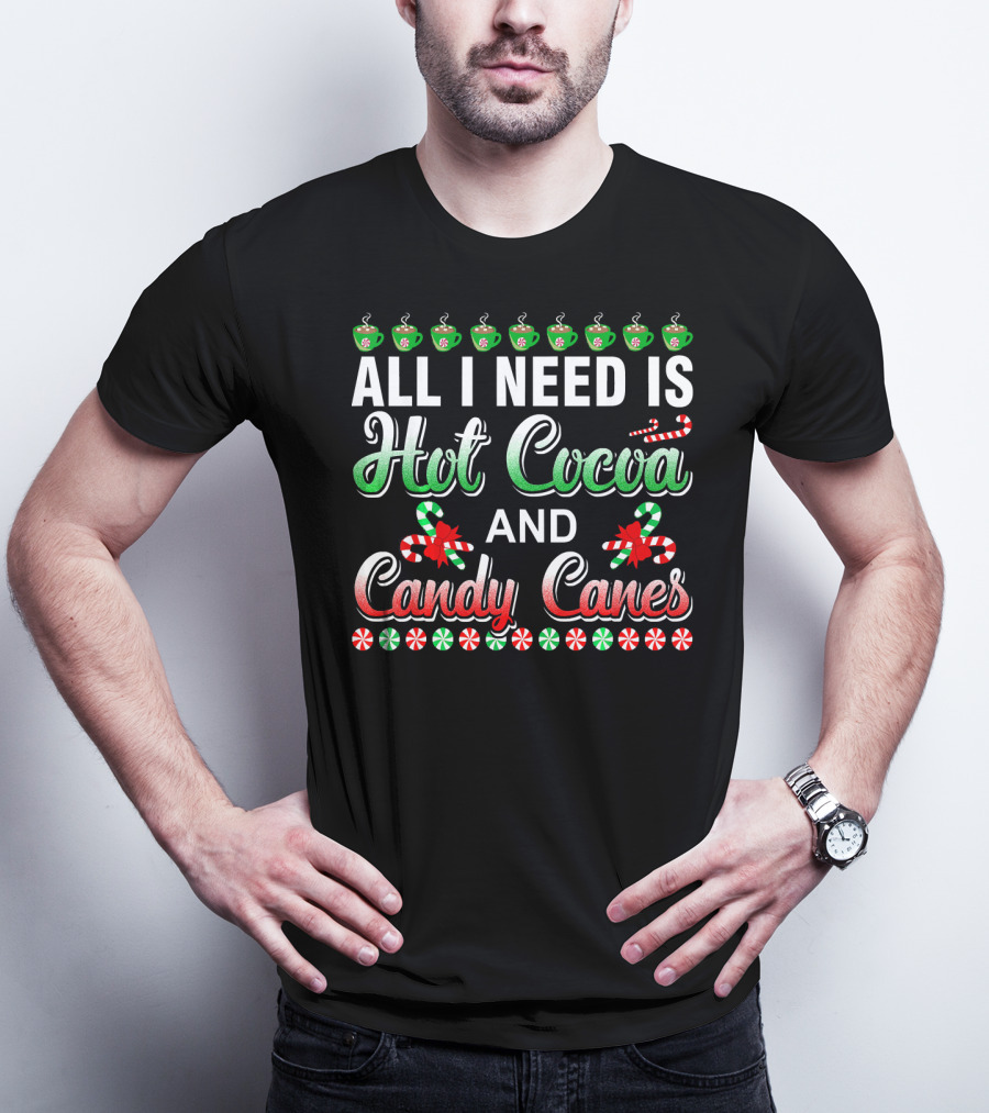 All I Need Is Hot Cocoa And Candy Canes T-Shirt