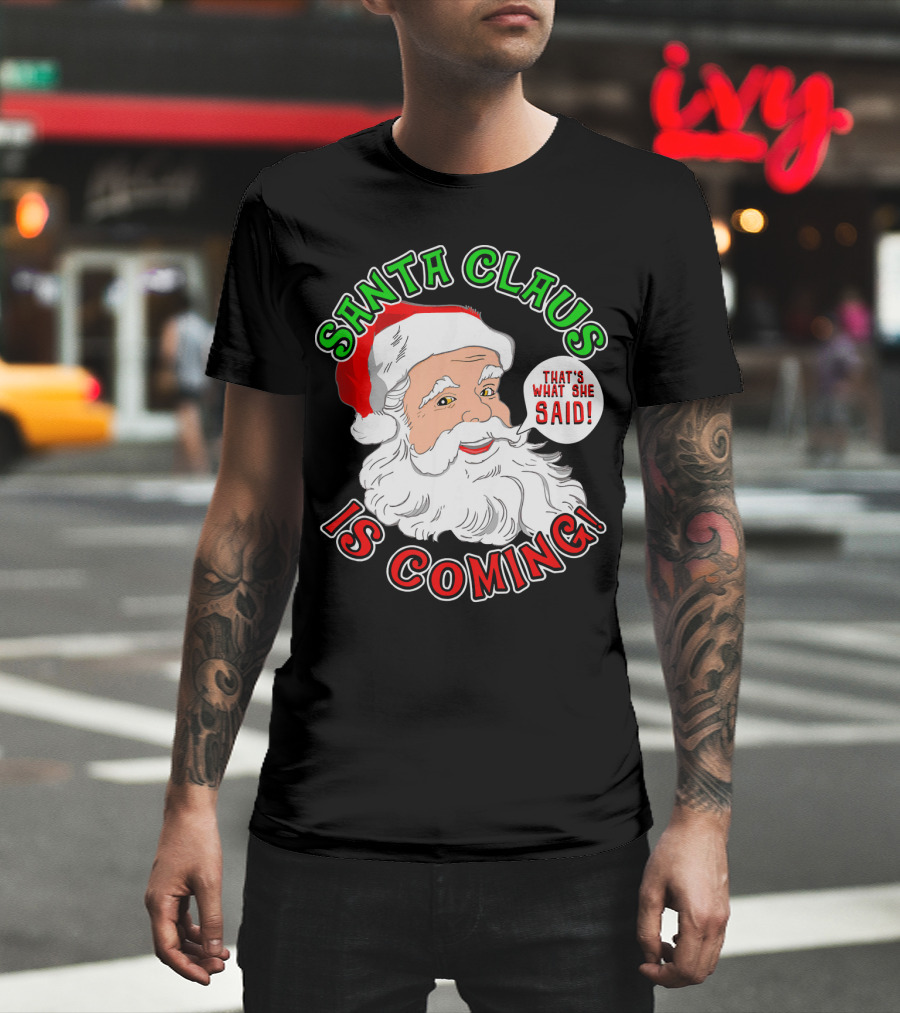 Santa Claus Is Coming That's What She Said T-Shirt