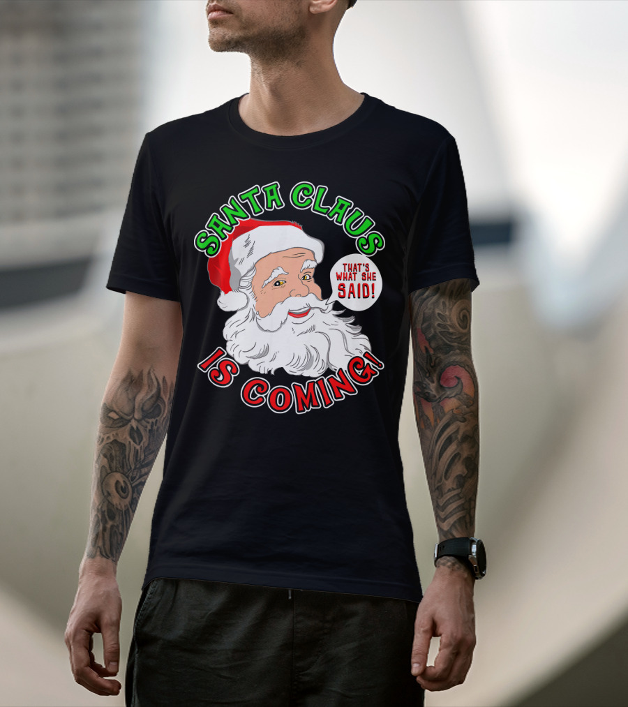 Santa Claus Is Coming That's What She Said T-Shirt