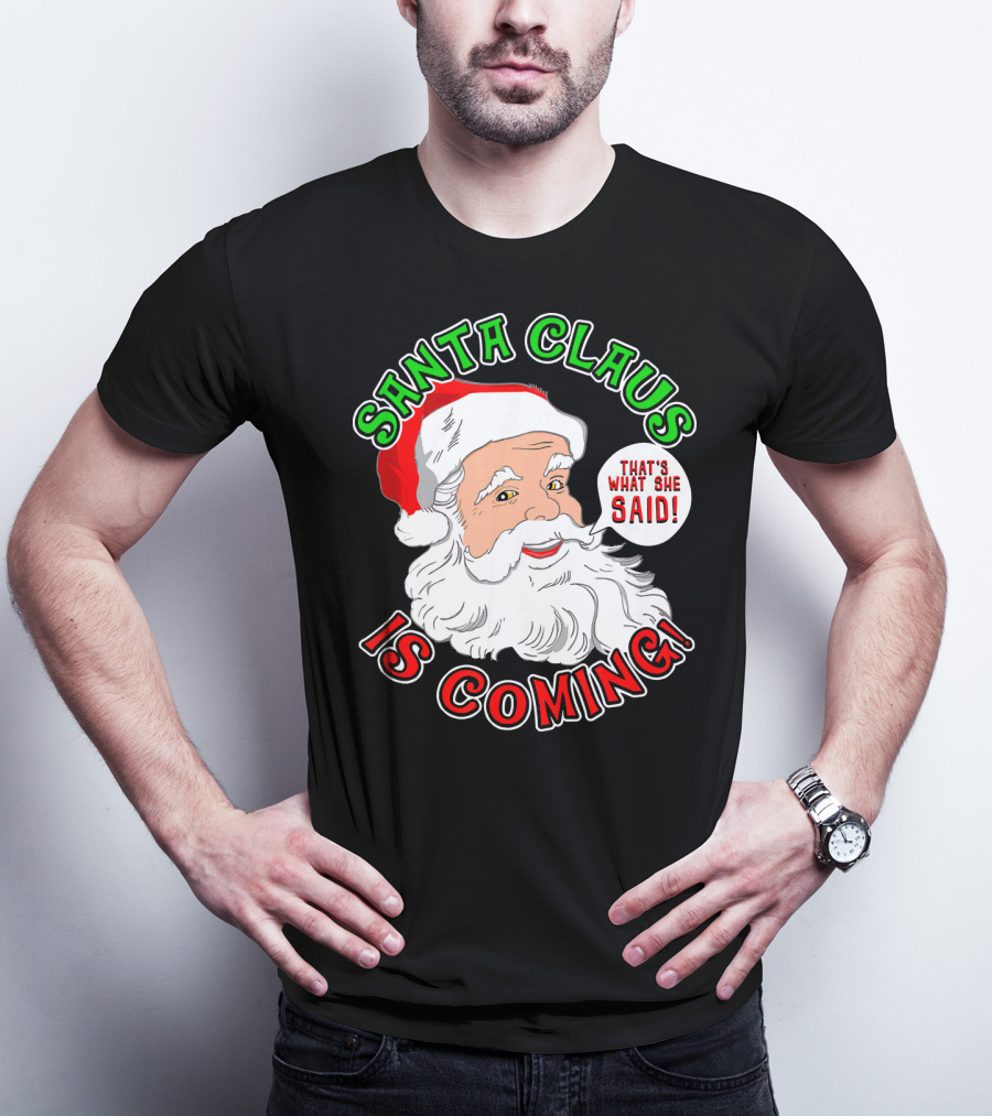 Santa Claus Is Coming That's What She Said T-Shirt
