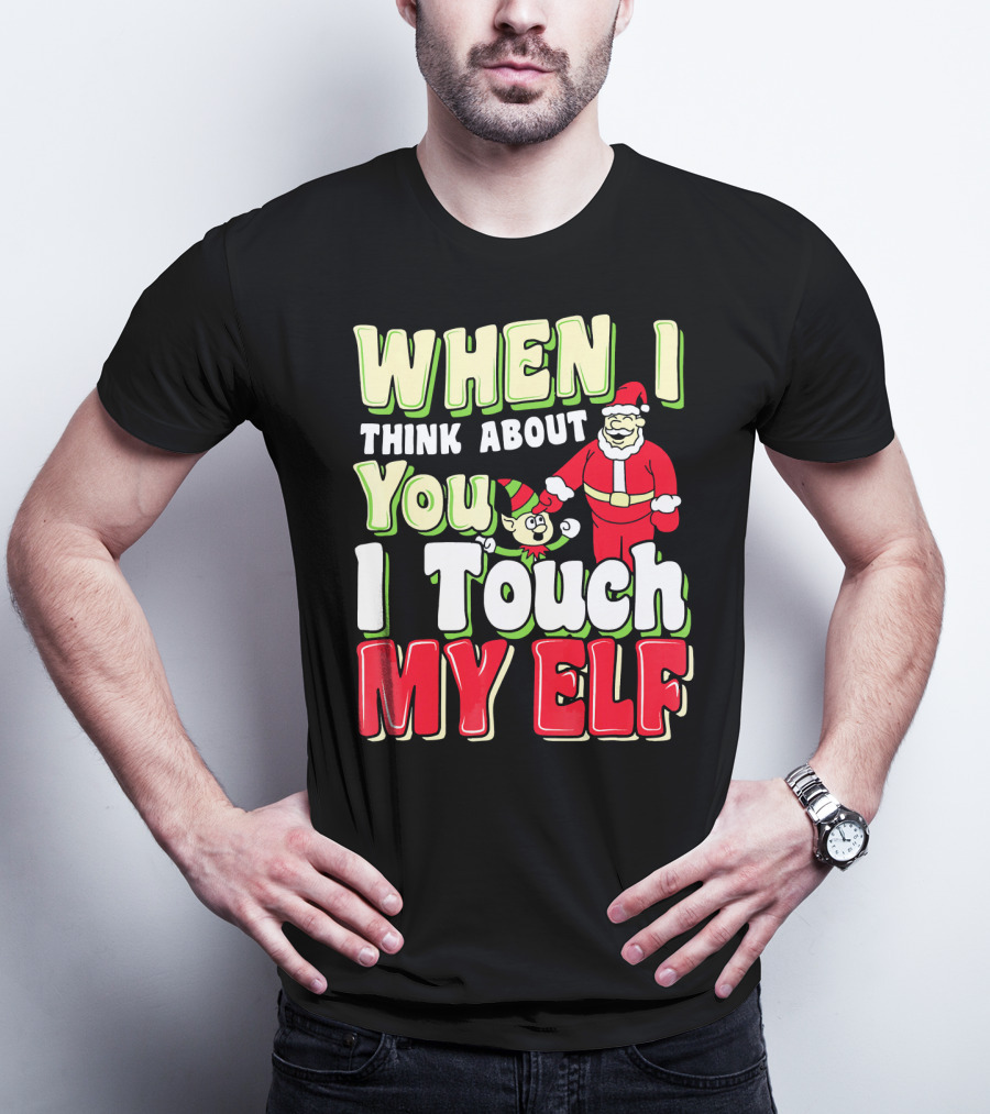 When I Think About You I Touch My Elf Santa Christmas T-Shirt