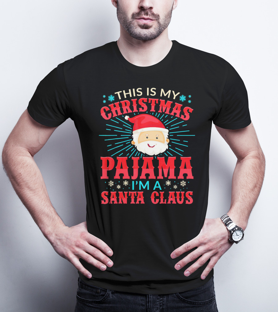 This Is My Christmas Pajama I'm A Santa Claus T-Shirt
