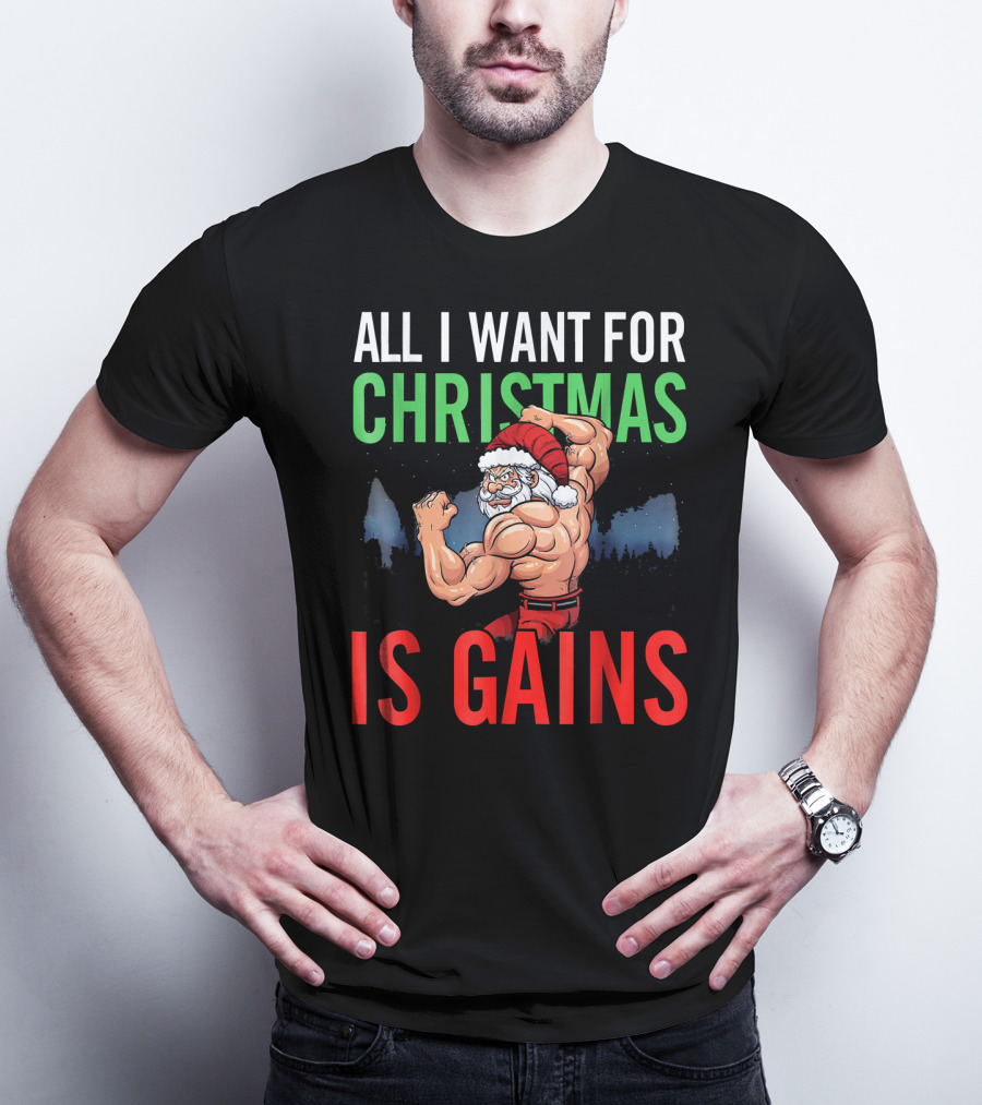 All I Want For Christmas Is Gains Santa Flexing Muscles T-Shirt