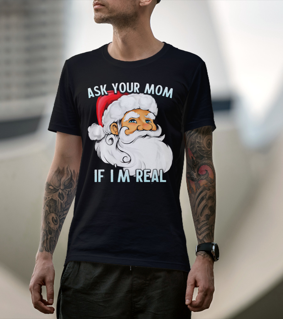 Ask Your Mom If I'm Real Funny Dirty Santa Claus Christmas T-Shirt