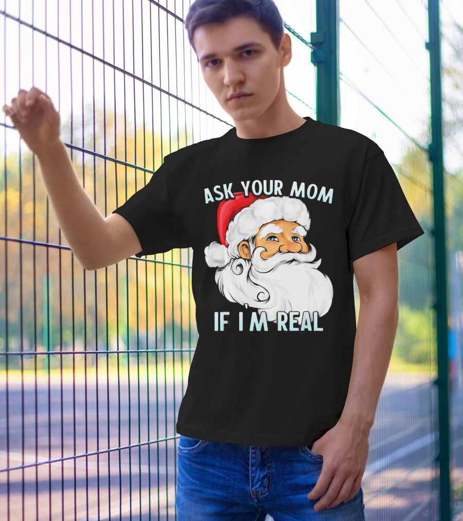 Ask Your Mom If I'm Real Funny Dirty Santa Claus Christmas T-Shirt