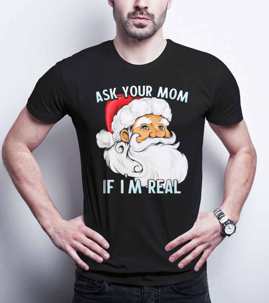 Ask Your Mom If I'm Real Funny Dirty Santa Claus Christmas T-Shirt