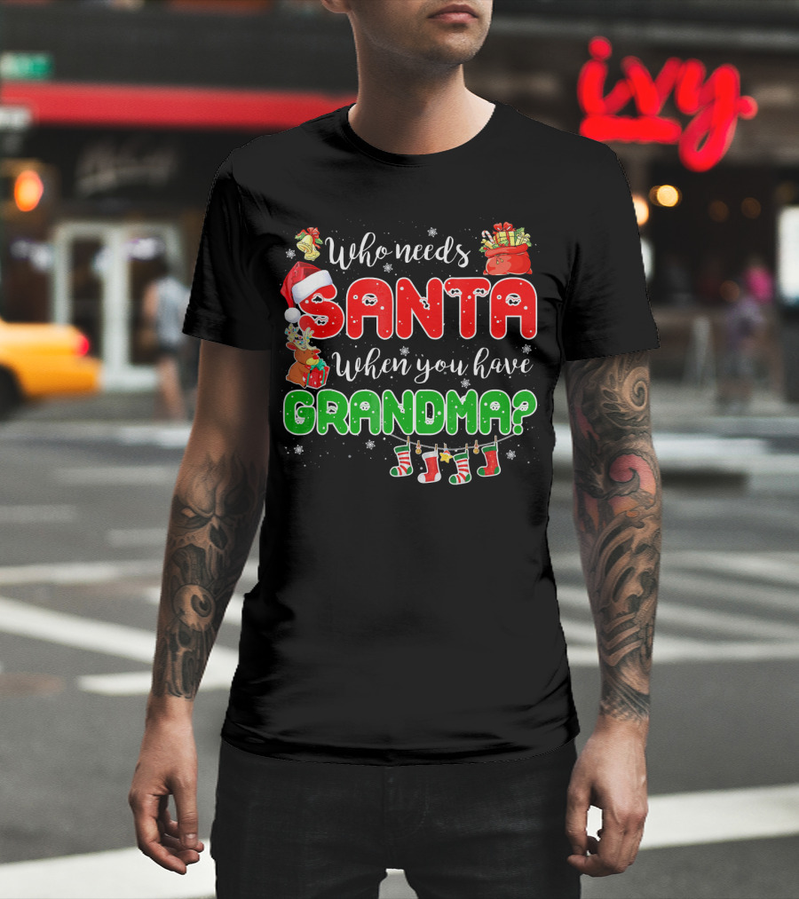 Who Needs Santa When You Have Grandma Christmas Decorations Santa Hat Reindeer Gifts Stockings T-Shirt