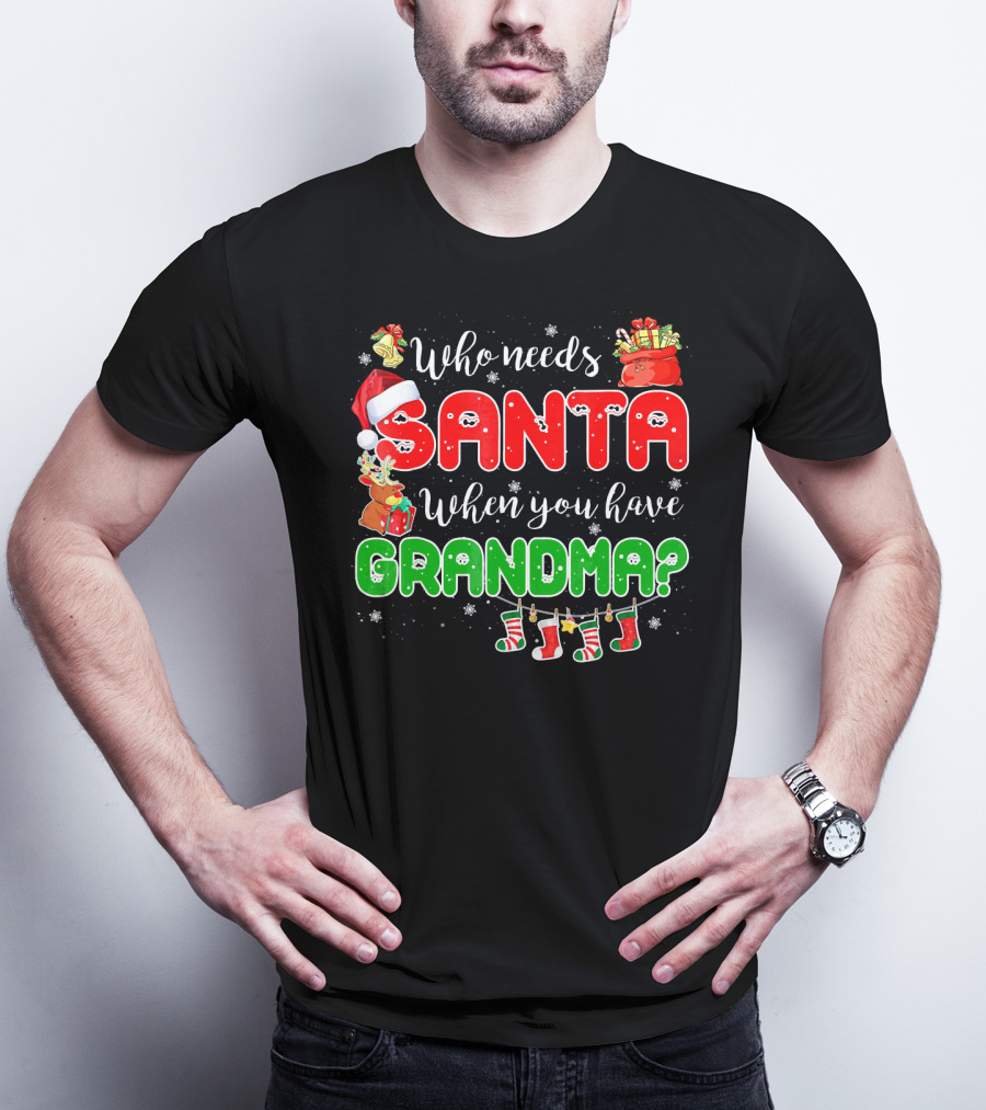 Who Needs Santa When You Have Grandma Christmas Decorations Santa Hat Reindeer Gifts Stockings T-Shirt