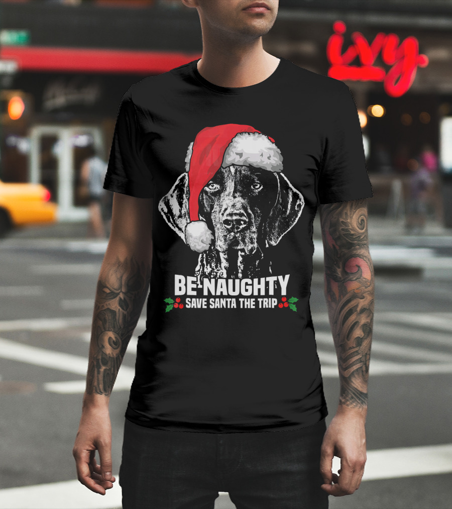 Be Naughty Save Santa The Trip German Shorthaired Pointer T-Shirt