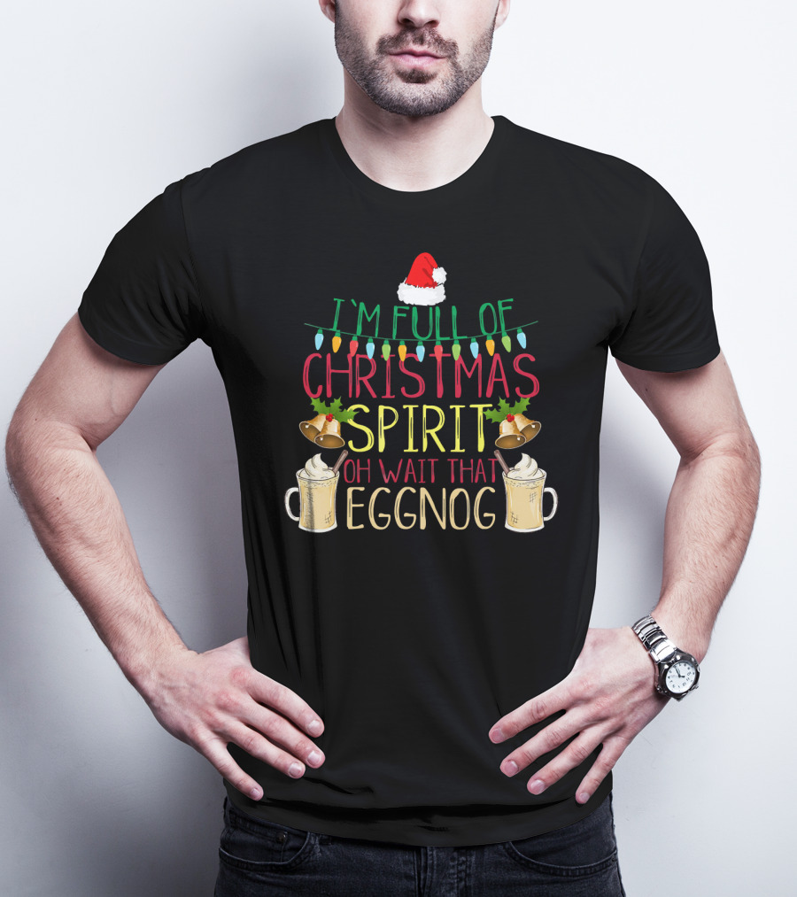 I'm Full Of Christmas Spirit Oh Wait That Eggnog Hat Lights Bells T-Shirt