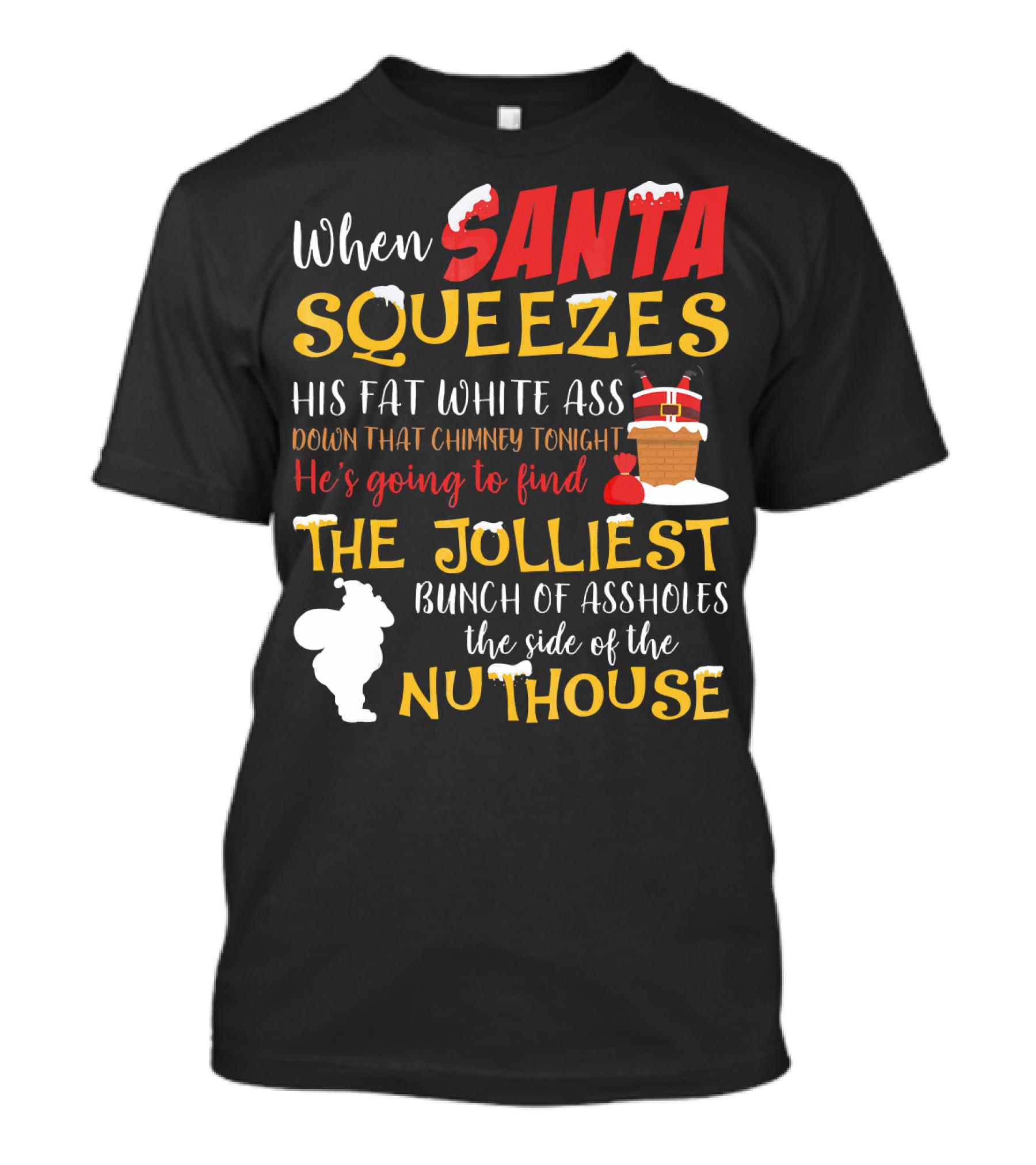 When Santa Squeezes His Fat White Ass Down That Chimney Tonight He's Going To Find The Jolliest Bunch Of Assholes This Side Of The Nuthouse T-Shirt