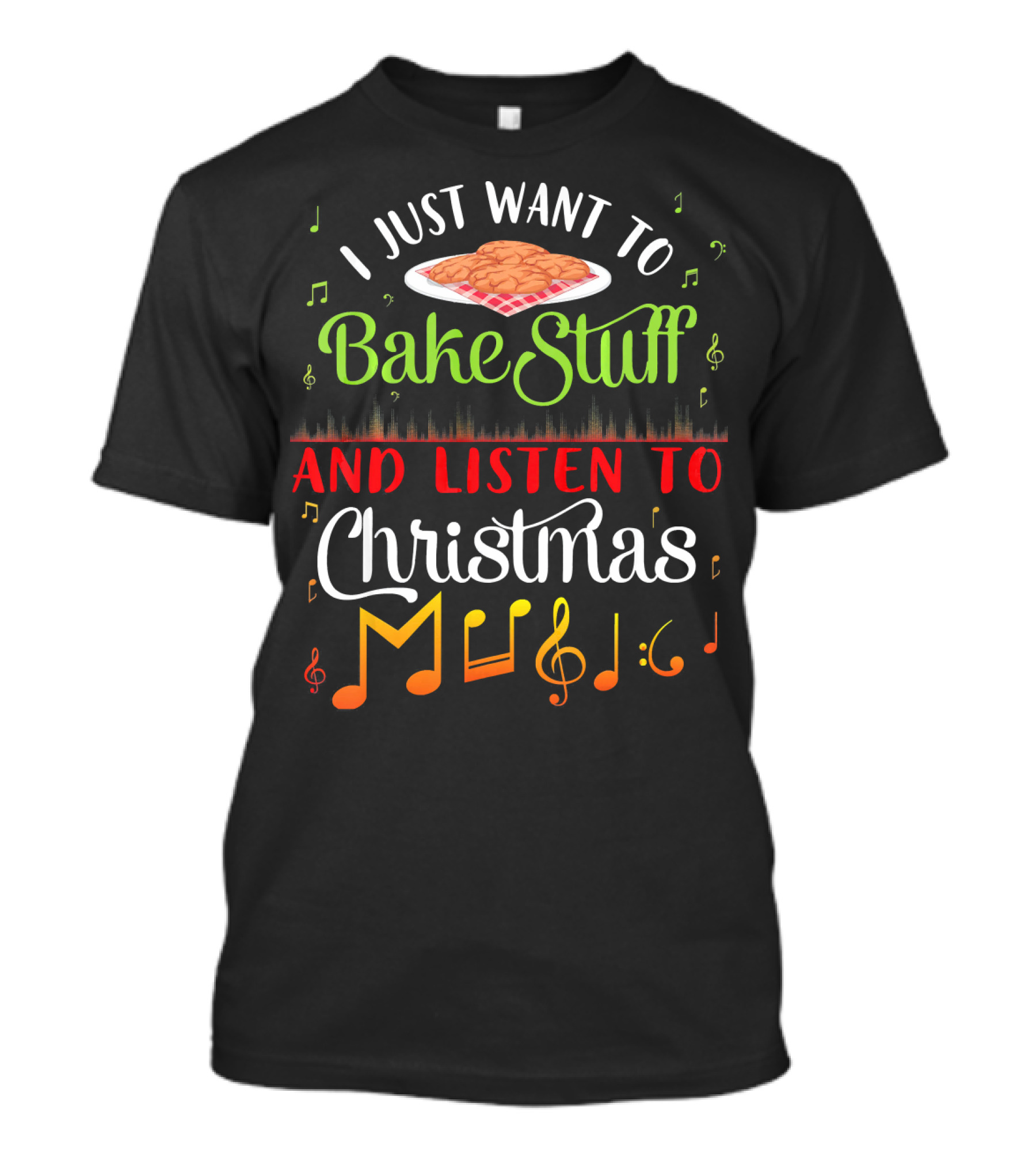 I Just Want To Bake Stuff And Listen To Christmas Music T-Shirt