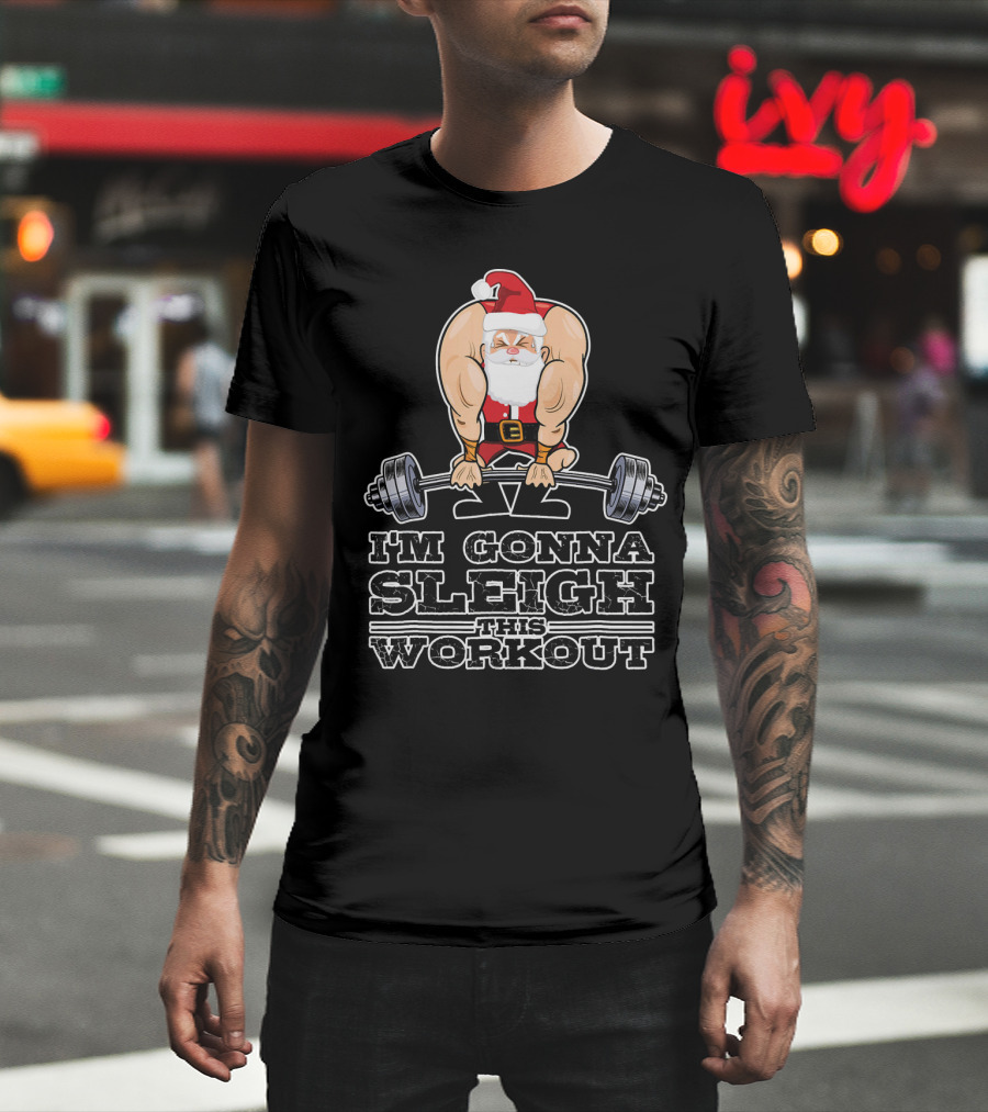 I'm Gonna Sleigh This Workout Bodybuilder Santa Gym T-Shirt