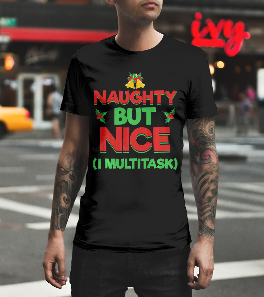Christmas Naughty But Nice I Multitask Festive Holiday Bells And Holly T-Shirt