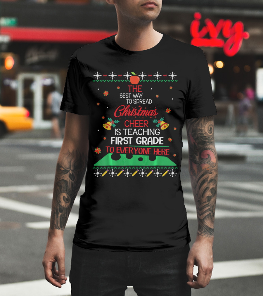 The Best Way To Spread Christmas Cheer Is Teaching First Grade To Everyone Here T-Shirt