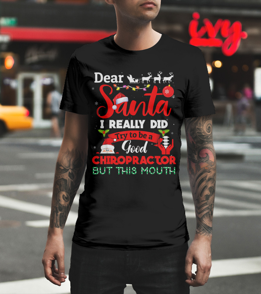 Dear Santa I Really Did Try To Be A Good Chiropractor But This Mouth T-Shirt