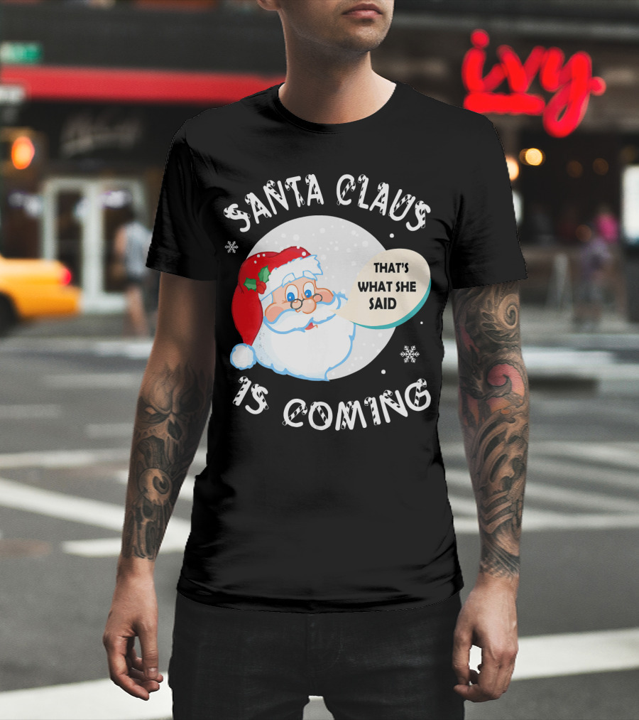Santa Claus That's What She Said Is Coming T-Shirt