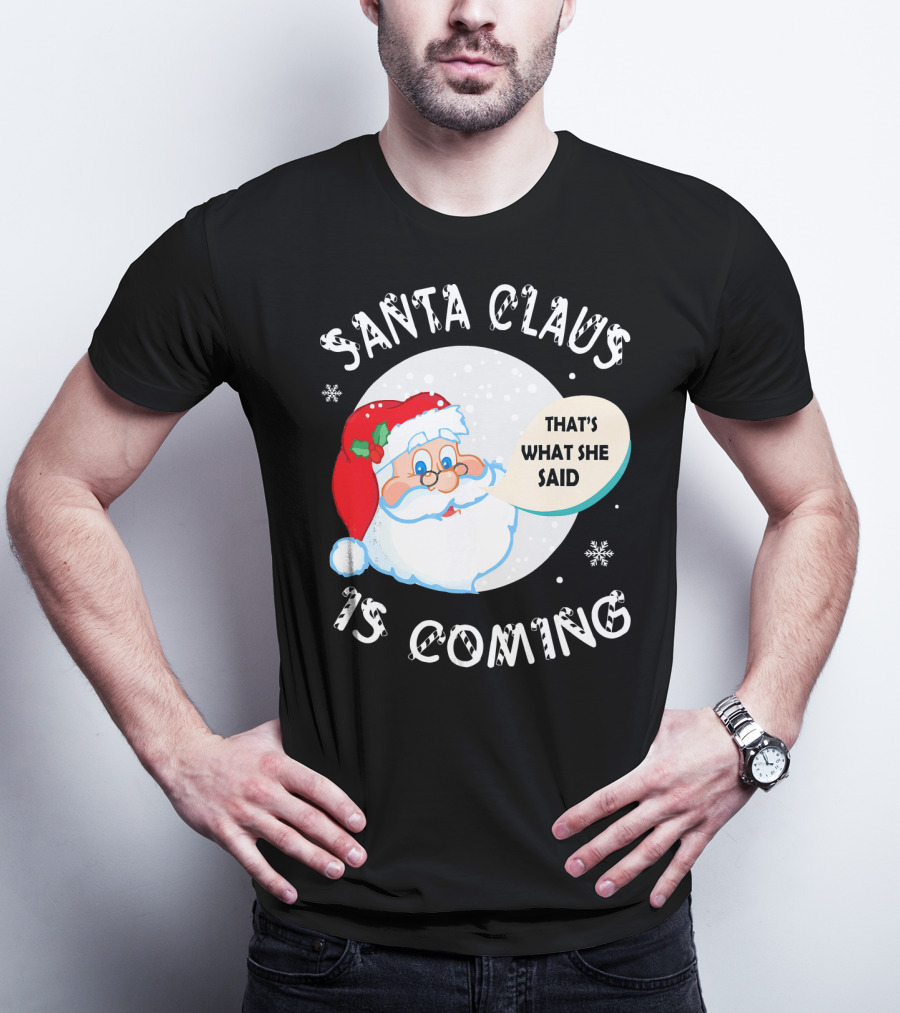 Santa Claus That's What She Said Is Coming T-Shirt