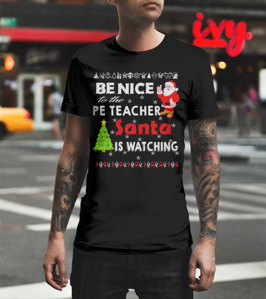 Be Nice To The PE Teacher Santa Is Watching Christmas Tree Snowflakes T-Shirt